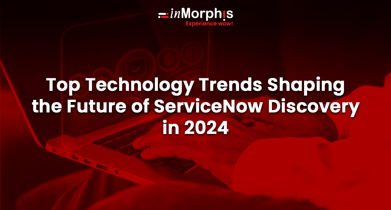 Know The Top 6 Trends For Servicenow Discovery In 2024
